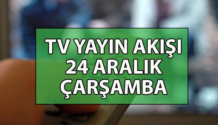 TV YAYIN AKIŞI 24 ARALIK ÇARŞAMBA | Bu akşam hangi dizi ve programlar ...