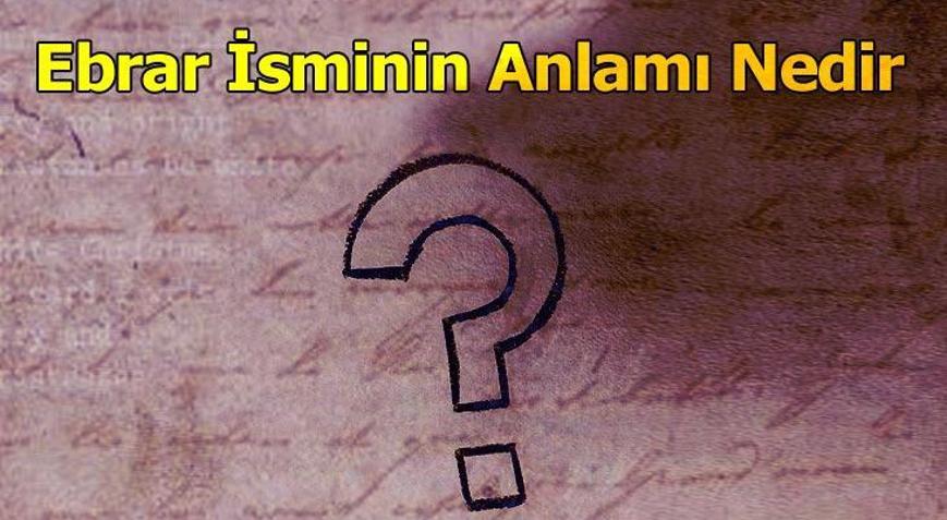 Ebrar İsminin Anlamı Nedir? Ebrar Ne Demek, Ne Anlamına Gelir?