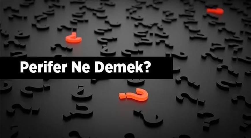 Perifer Ne Demek? Perifer Tdk Sözlük Anlamı Nedir, Nasıl Kullanılır ...