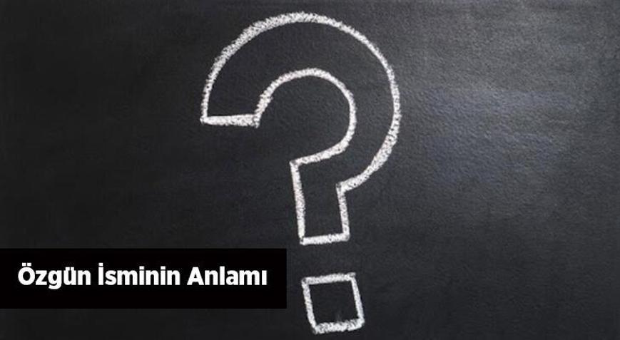 Özgün İsminin Anlamı Nedir? Özgün Ne Demek, Ne Anlama Gelir? - En Son ...