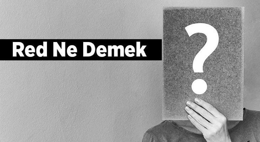 Red Ne Demek, Tdk Sözlük Anlamı Nedir? Reddetmek Ne Anlama Gelir? - En ...