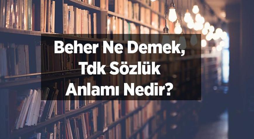 Beher Ne Demek, Tdk Sözlük Anlamı Nedir? Beher Nerelerde Kullanılır?
