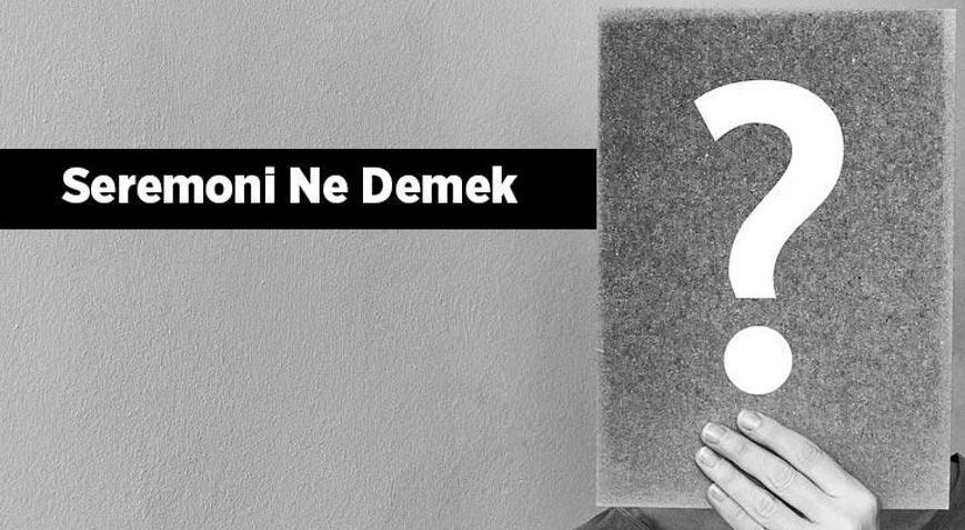 Seremoni Ne Demek? Seremoni Tdk Sözlük Anlamı Nedir? - En Son Haberler ...