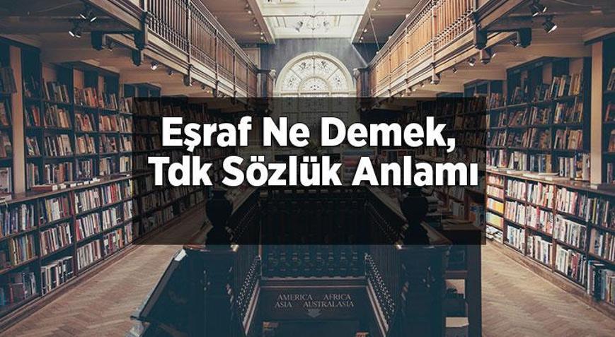 Eşraf Ne Demek, Tdk Sözlük Anlamı Nedir? Eşraf Kime Denir?