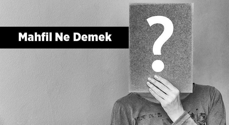 Mahfil Ne Demek? Mahfil Tdk Sözlük Anlamı Nedir?