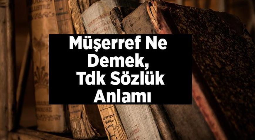 Müşerref Ne Demek, Tdk Sözlük Anlamı Nedir? Müşerref Olmak Ne Demek?