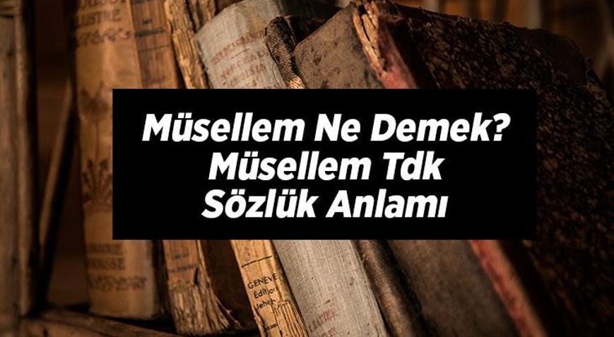 Müsellem Ne Demek? Müsellem Tdk Sözlük Anlamı Nedir?