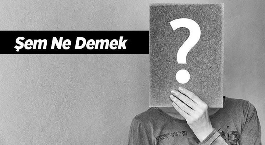 Şem Ne Demek? Şem Tdk Sözlük Anlamı Nedir?