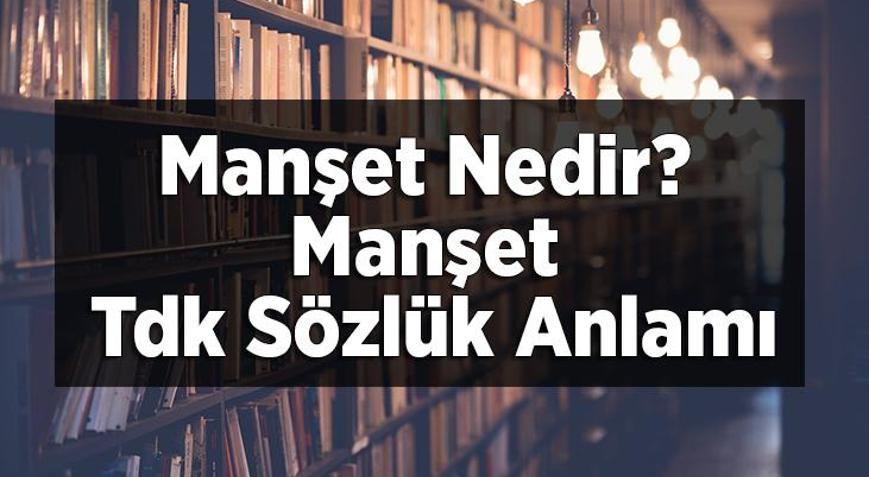 Manşet Nedir? Manşet Tdk Sözlük Anlamı Ne Demek?