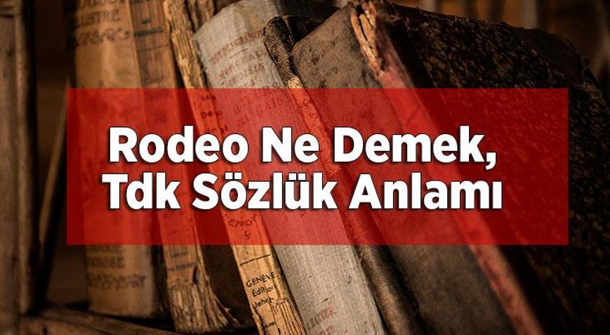 Rodeo Ne Demek, Tdk Sözlük Anlamı Nedir? Rodeo Yapmak Ne Demek?