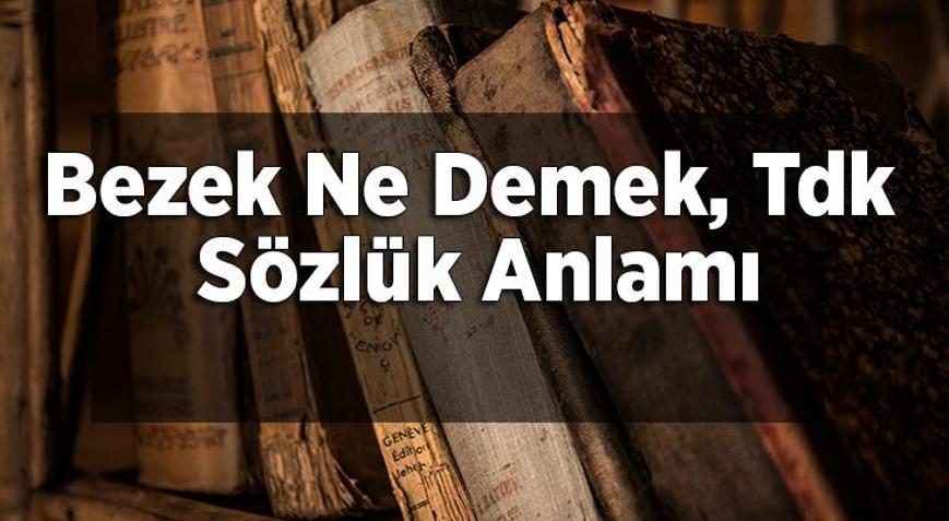 Bezek Ne Demek, Tdk Sözlük Anlamı Nedir? Bezekçi Kime Denir?