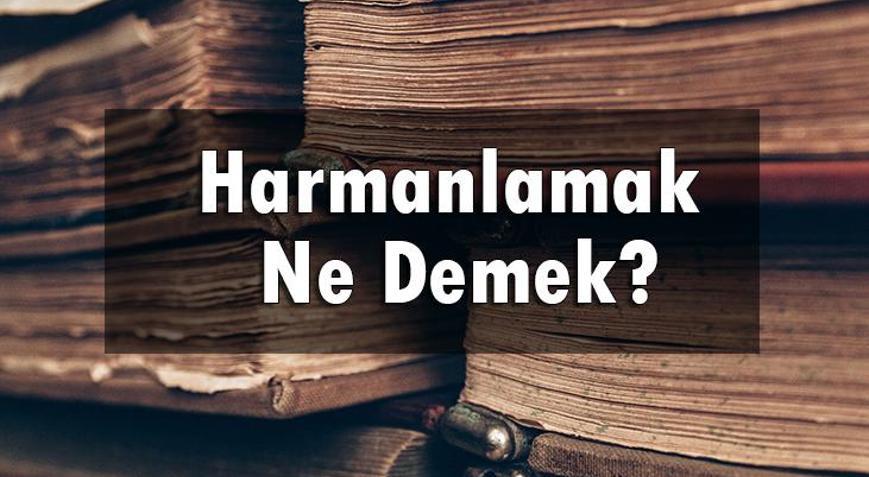 Harmanlamak Ne Demek? Harmanlamak Tdk Sözlük Anlamı Nedir?