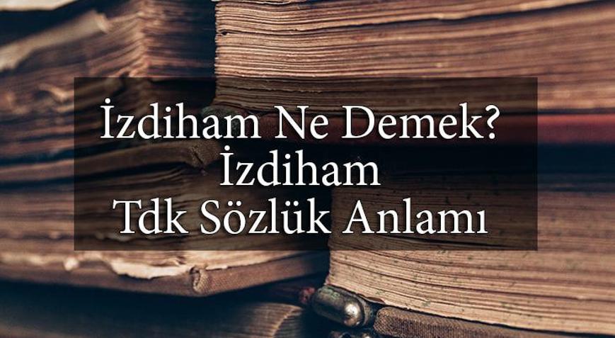 İzdiham Ne Demek? İzdiham Tdk Sözlük Anlamı Nedir?