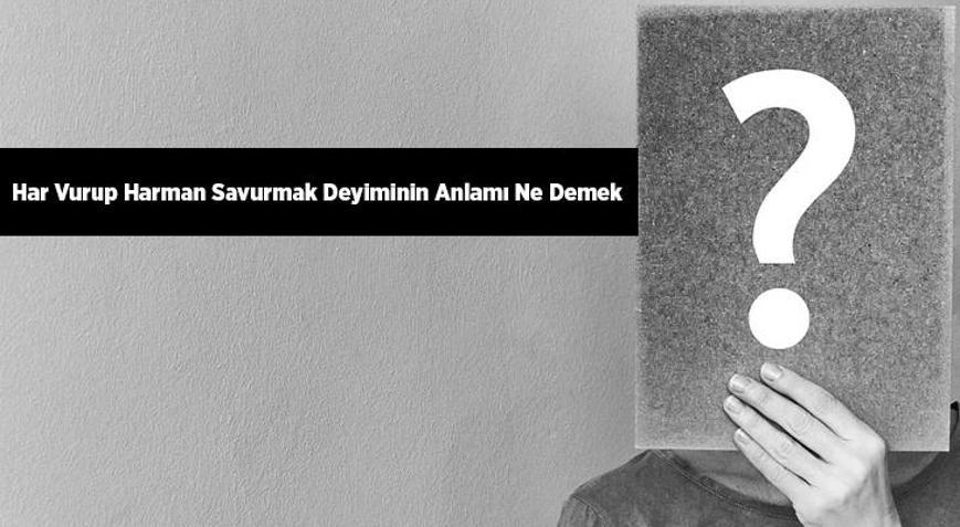 Har Vurup Harman Savurmak Deyiminin Anlamı Ne Demek? Har Vurup Harman ...