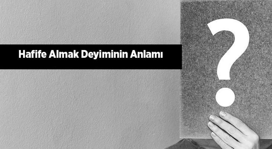 Hafife Almak Deyiminin Anlamı Ne Demek? Hafife Almak İle İlgili Örnek ...
